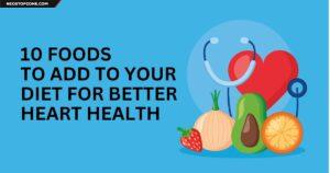 10 Foods to Add to Your Diet for Better Heart Health