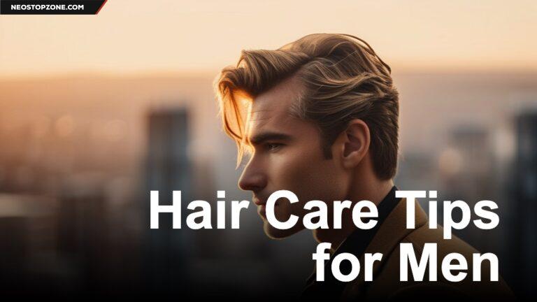 Essential Hair Care Tips For Men