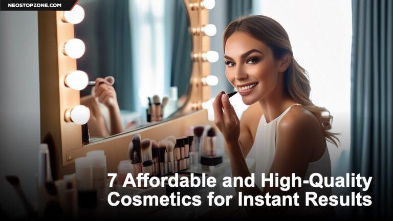 7 Affordable and High-Quality Cosmetics for Instant Results